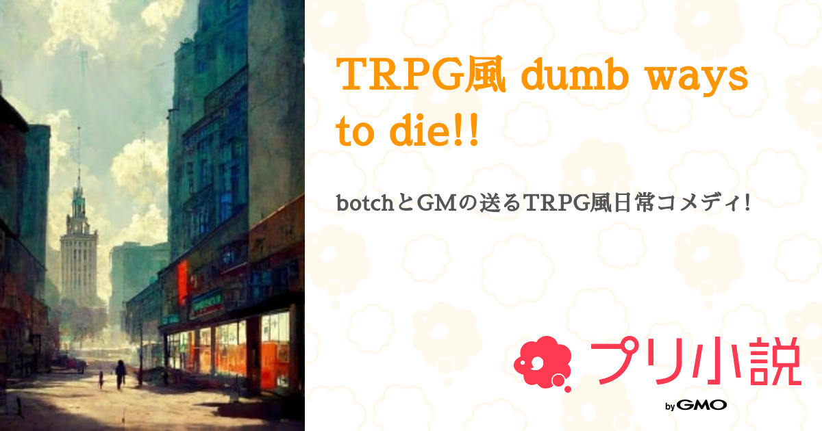 TRPG風 dumb ways to die!! - 全1話 【連載中】（夢川 結目 媚売り中さんの小説） | 無料スマホ夢小説ならプリ小説 byGMO